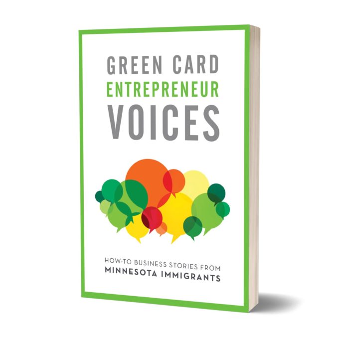 Green Card ENTREPRENEUR Voices: How-to Business Stories from MN Immigrants